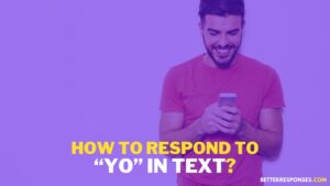 18 Better Responses To “Yo” In Text Or Person • Better Responses