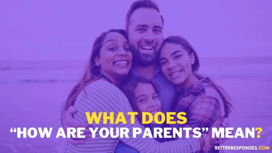9 Best Replies To “How Are Your Parents?” • Better Responses
