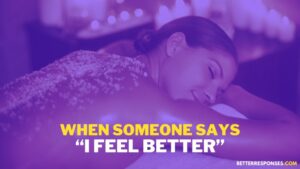 12 Perfect Replies To “Feel Better” • Better Responses