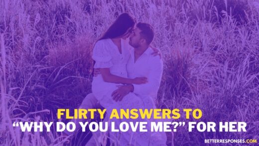 134 (Witty &) Flirty Answers To “Why Do You Love Me?” • Better Responses