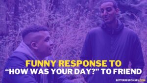 27 Best Responses To “How Was Your Day?” • Better Responses
