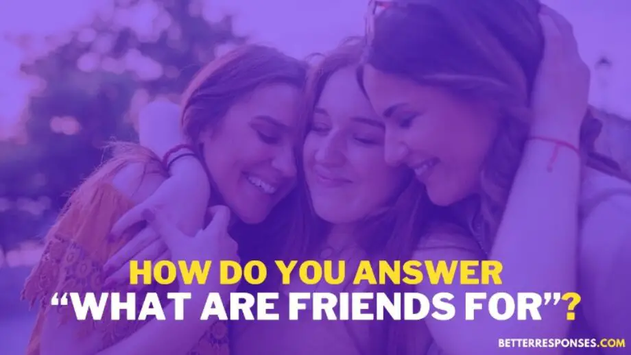 12 Funny Answers To “What Are Friends For?” • Better Responses