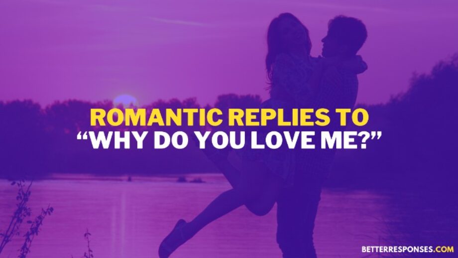 134 (Witty &) Flirty Answers To “Why Do You Love Me?” • Better Responses