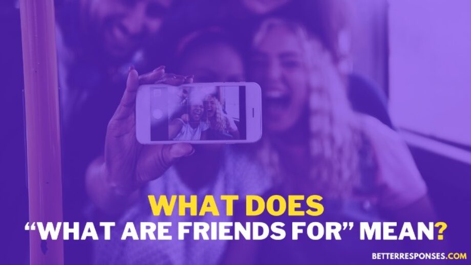 12 Funny Answers To “What Are Friends For?” • Better Responses
