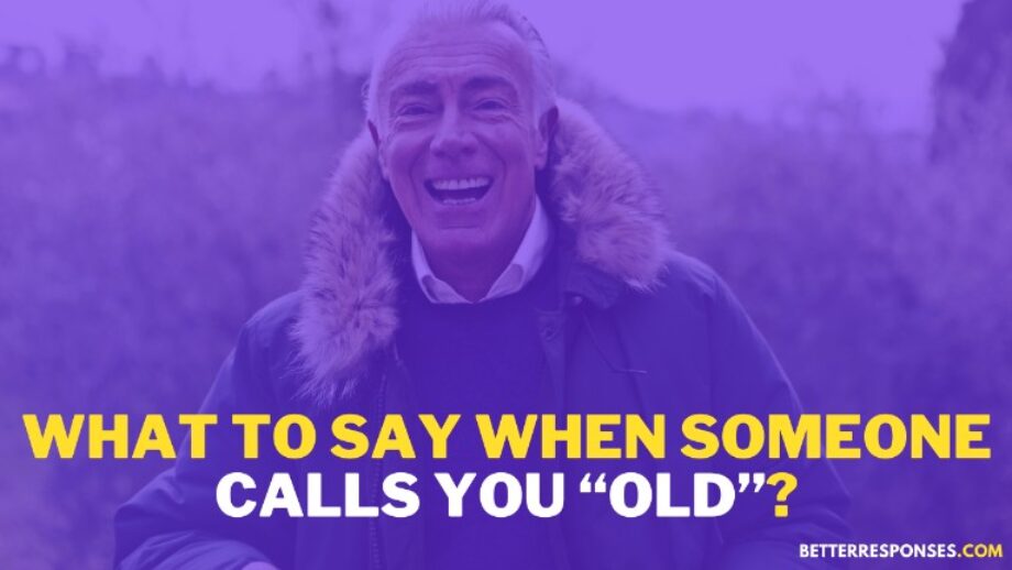 (32 Funny Comebacks) When Someone Calls You “Old” • Better Responses
