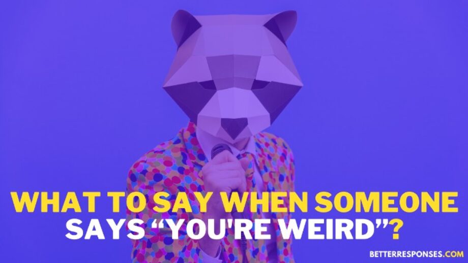 (19 Good Comebacks) When Someone Calls You “Weird” • Better Responses