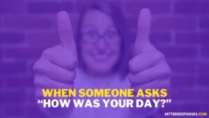 27 Best Responses To “How Was Your Day?” • Better Responses