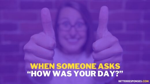 27 Best Responses To “How Was Your Day?” • Better Responses